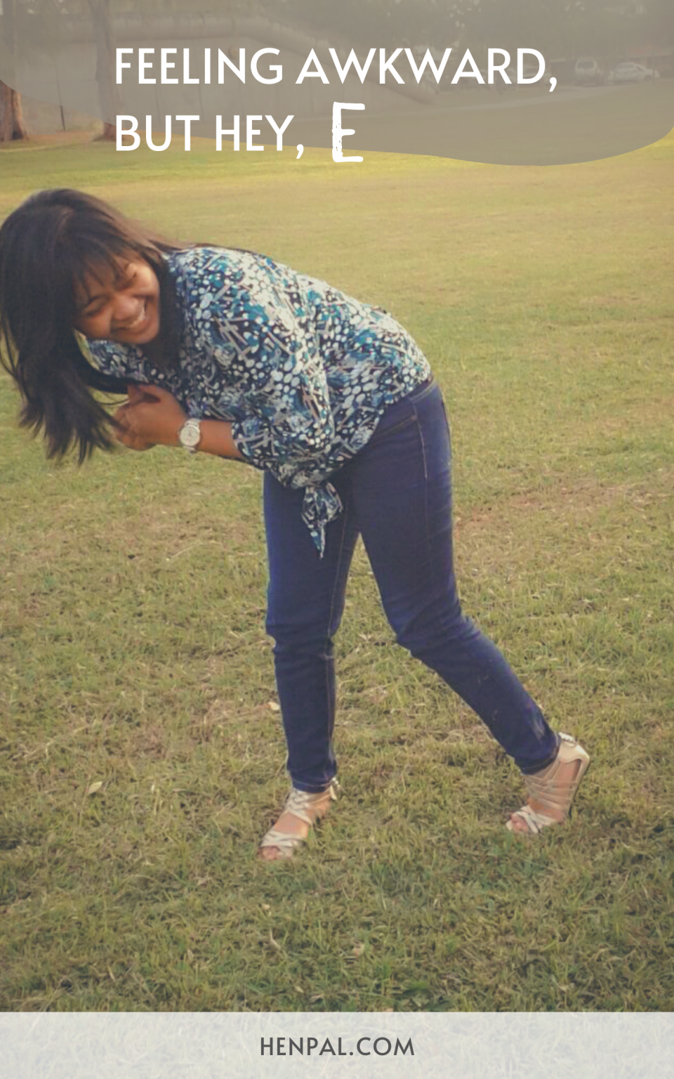 Feeling Awkward, But Hey, E – HENPAL